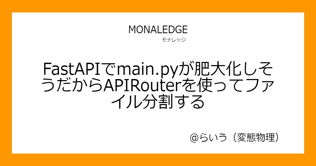 FastAPIでmain.pyが肥大化しそうだからAPIRouterを使ってファイル分割する - モナレッジ