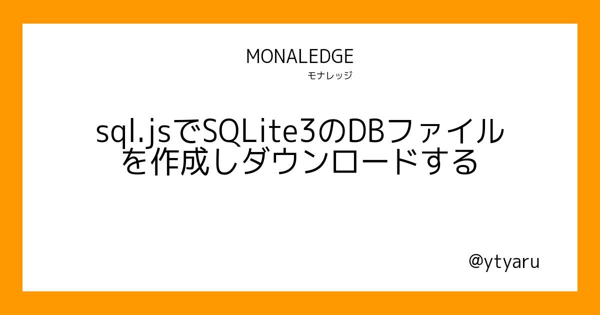 Sql Jsでsqlite3のdbファイルを作成しダウンロードする モナレッジ